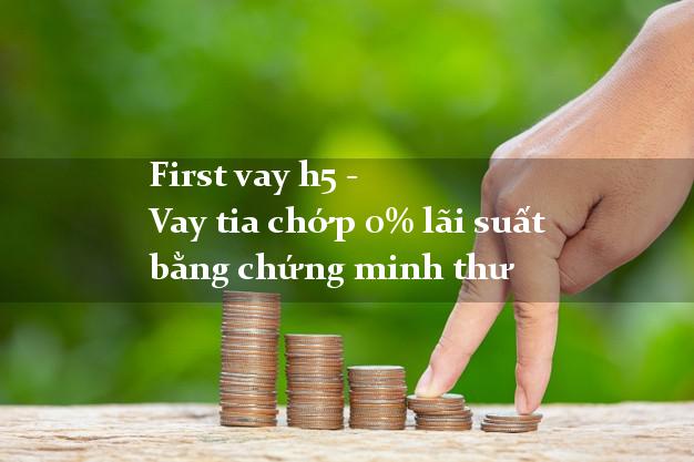 H5 First vay tiền online nhanh chỉ cần CMND